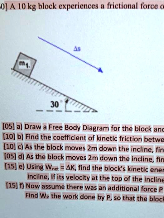 SOLVED: 0]A 10 kg block experiences frictional forcc 30 [05] a) Draw a Free Body Diagram for the ...