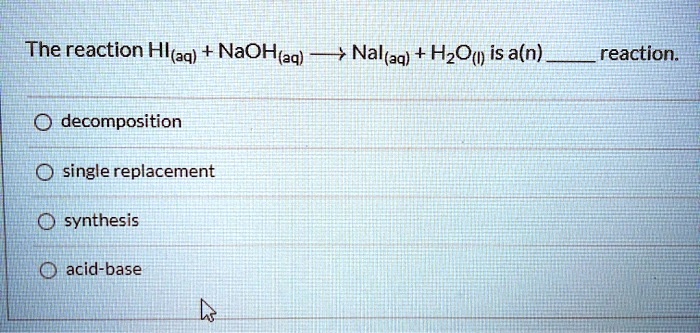 SOLVED: The reaction HCl(aq) + NaOH(aq) â†’ H2O(l) + NaCl(aq) is an acid-base reaction.