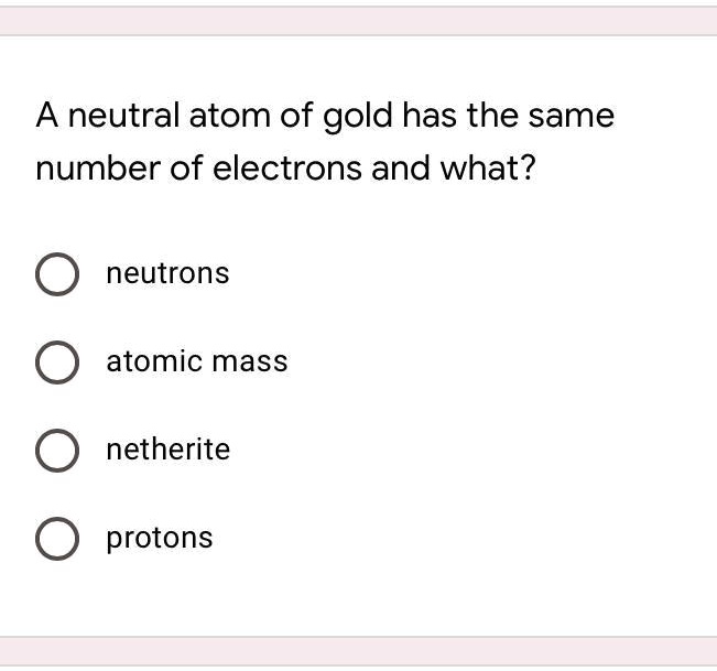 a neutral atom of gold has the same number of electrons and what a ...