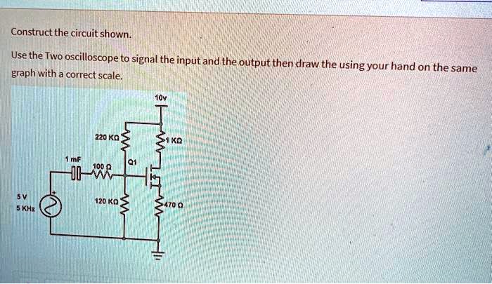 SOLVED: Construct the circuit shown. Use the two oscilloscopes to signal the input and the ...
