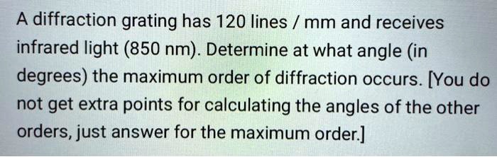 SOLVED: A diffraction grating has 120 lines mm and receives infrared light (850 nm): Determine ...
