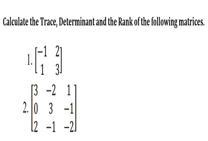 SOLVED: Calculate the Trace, Determinant, and the Rank of the following matrices: -1 2 L 1 3 3 ...