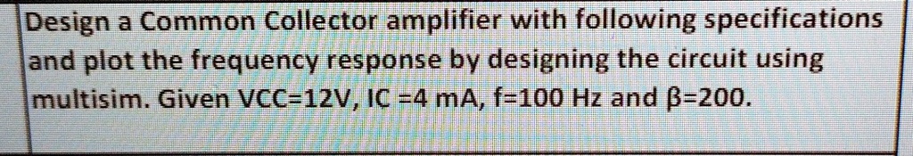 Design a Common Collector amplifier with the following specifications ...