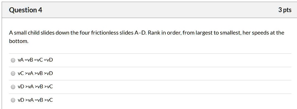 A small child slides down the four frictionless slides A-D. Rank in order, from largest to ...