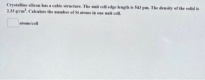 SOLVED: Crystalline silicon has a cubic structure. The unit cell edge length is 543 pm. The ...