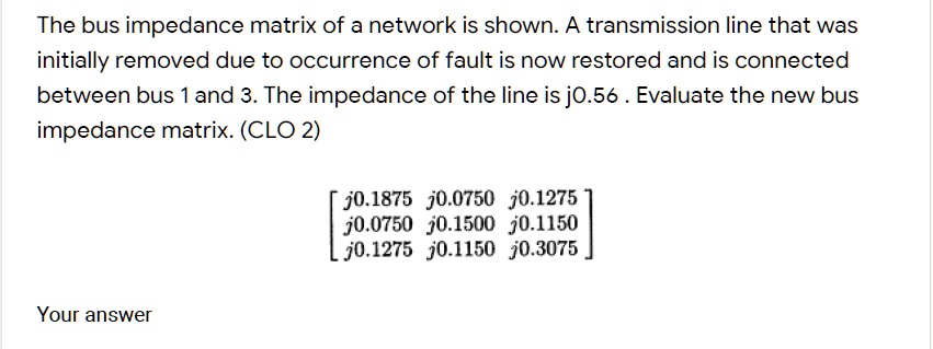 SOLVED: The bus impedance matrix of a network is shown. A transmission line that was initially ...