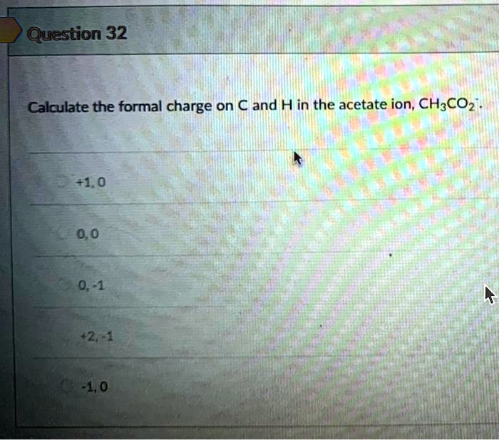 SOLVED: Question 32 Calulate the formal charge on € and H in the ...