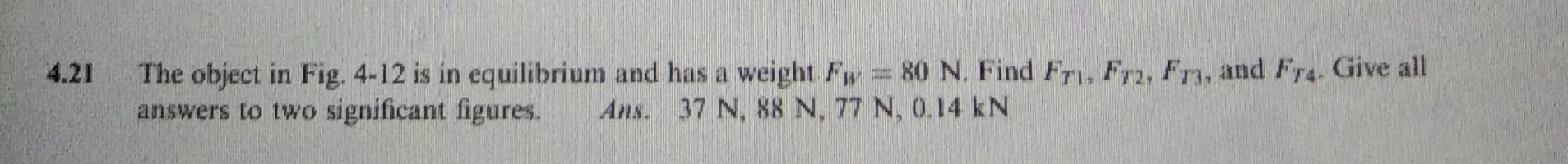4.21 The object in Fig. 4-12 is in equilibrium and has a weight FW=80 N ...