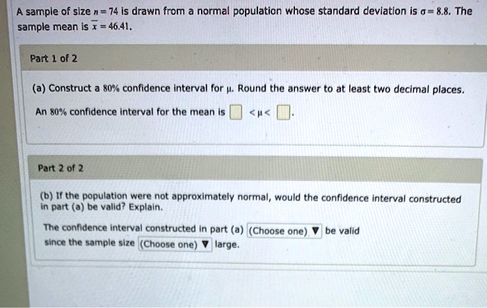 SOLVED: A sample of size n = 74 is drawn from normal population whose standard deviation Is = 8 ...