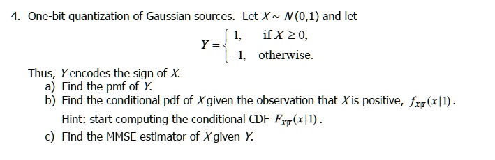 SOLVED: One-bit quantization of Gaussian sources: Let X N(0,1) and let Y = -1 if X â‰¤ 0 ...