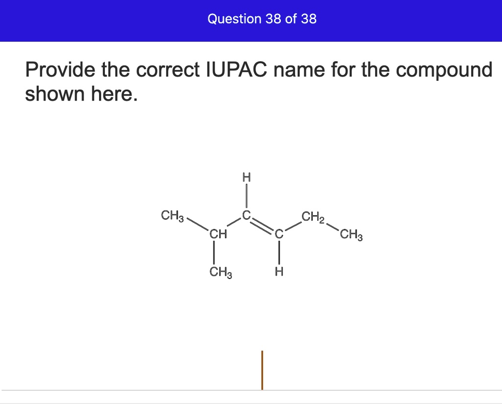 SOLVED: Question 38 of 38 Provide the correct IUPAC name for the ... SOLVED: Question 38 of 38 Provide the correct IUPAC name for the ...