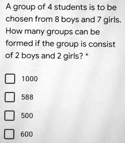 A group of 4 students is to be chosen from 8 boys and 7 girls. How many ...