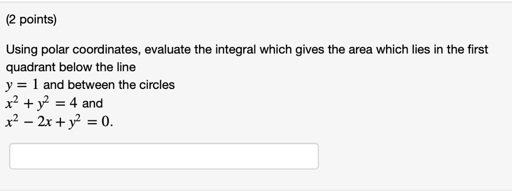 SOLVED: (2 points) Using polar coordinates, evaluate the integral which ... SOLVED: (2 points) Using polar coordinates, evaluate the integral which ...