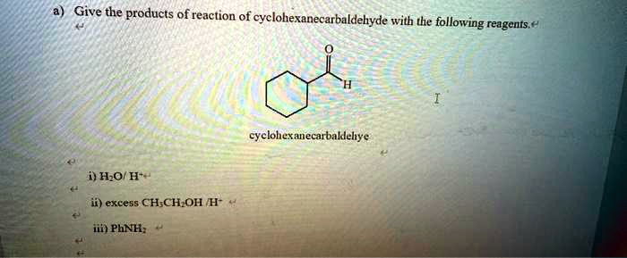 SOLVED: Give the products of reaction of cyclohexanecarbaldehyde with ...