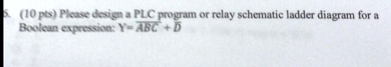 SOLVED: Please design a PLC program or relay schematic ladder diagram for a boolean expression ...