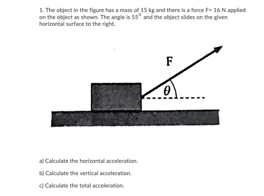 SOLVED: 1. The object in the figure has a mass of 15 kg and there is a force F= 16 N applied on ...