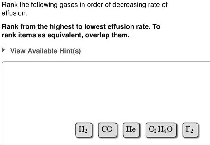 SOLVED: Rank the following gases in order of decreasing rate of effusion: Rank from the highest ...