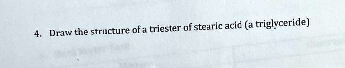 SOLVED: Draw the structure of a triester of stearic acid (a triglyceride)