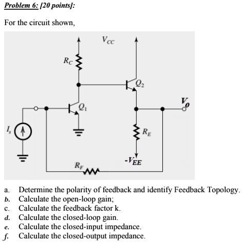 Problem 6: [20 points]: For the circuit shown: a. Determine the polarity of feedback and ...