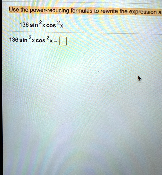 SOLVED: Use the power-reducing formulas to rewrite the expression a 136 sin 2xcos 2x 136 sin 2X ...
