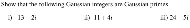 SOLVED: Show that the following Gaussian integers are Gaussian primes: i) 13 + 2i ii) 11 + 4i ...