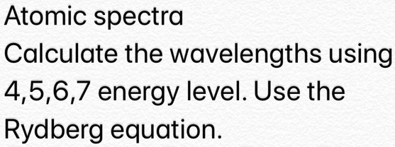 SOLVED: Atomic spectra Calculate the wavelengths using 4,5,6,7 energy ... SOLVED: Atomic spectra Calculate the wavelengths using 4,5,6,7 energy ...