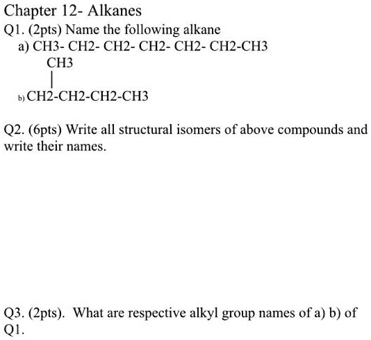 SOLVED: Chapter 12- Alkanes Q1. (2pts) Name the following alkane CH3- CH2- CH2- CH2- CH2- CH2 ...