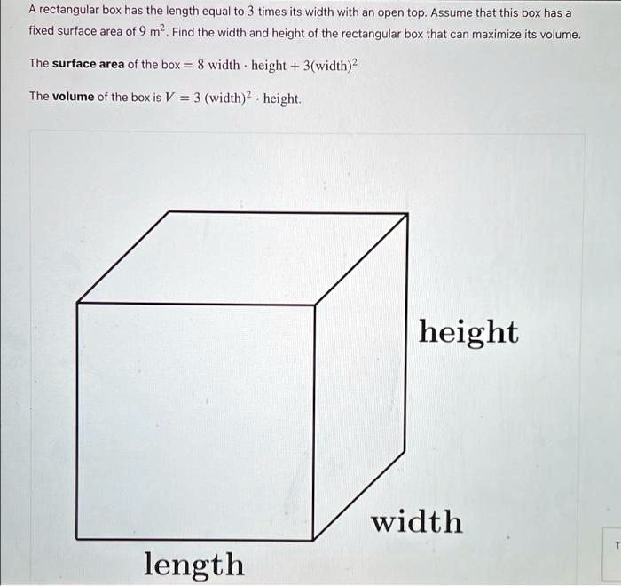 SOLVED: A rectangular box has the length equal to 3 times its width with an open top. Assume ...