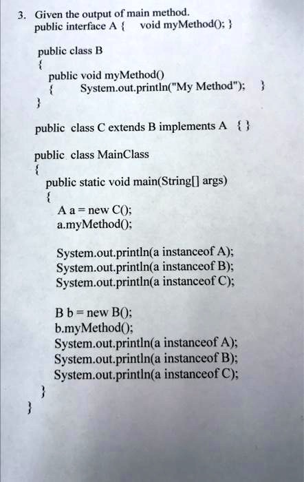 Solved Given The Output Of Main Method Public Interface A Void Mymethodo Public Class B Public 2478