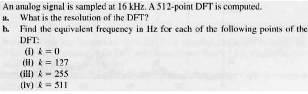 SOLVED: An analog signal is sampled at 16 kHz. A 512-point DFT is computed. a. What is the ...