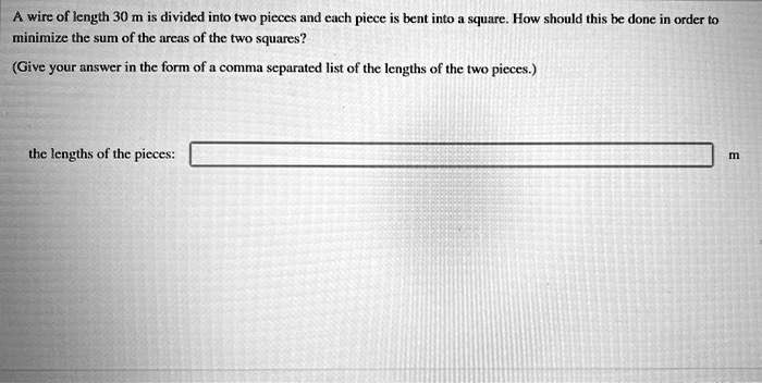 SOLVED: A wire of length 30 m is divided into two pieces and each picce is bent into a square ...