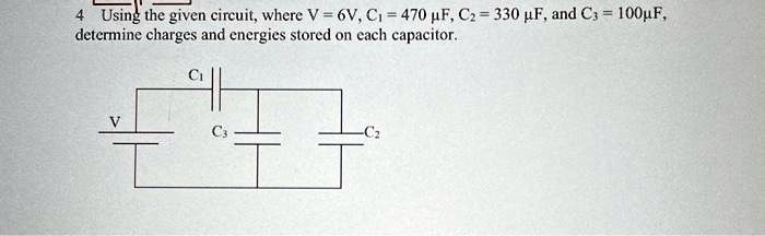 SOLVED: Using the given circuit where V = 6V, C1 = 470F, C2 = 330uF, and C3 = 100uF, determine ...