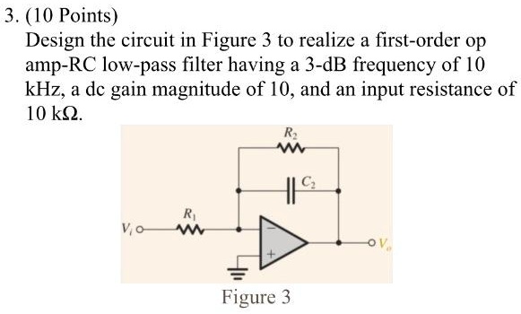 SOLVED: Design the circuit in Figure 3 to realize a first-order op amp-RC low-pass filter having ...