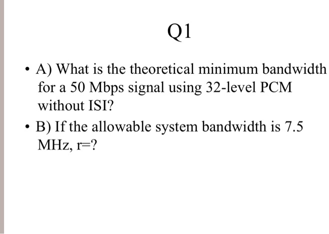 Q1 • A) What is the theoretical minimum bandwidth for a 50 Mbps signal using 32-level PCM ...