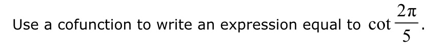 SOLVED: Use a cofunction to write an expression equal to cot(2pi )/(5 ...