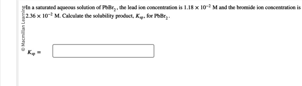 in a saturated aqueous solution of pbbr2 the lead ion concentration is ...