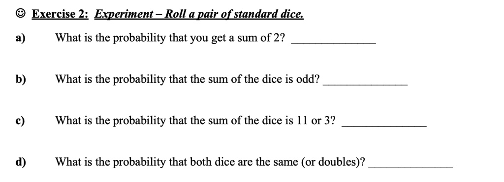 SOLVED: Exercise 2: Experiment Roll a pair of standard dice: a) What is ...