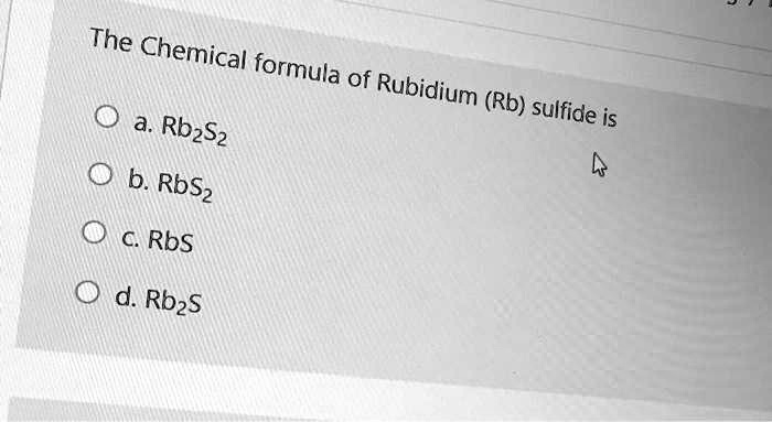 SOLVED: The chemical formula of Rubidium (Rb) sulfide is Rb2S.