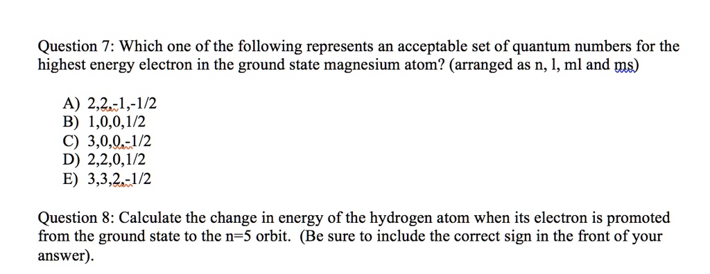 SOLVED: Question 7: Which one of the following represents an acceptable set of quantum numbers ...