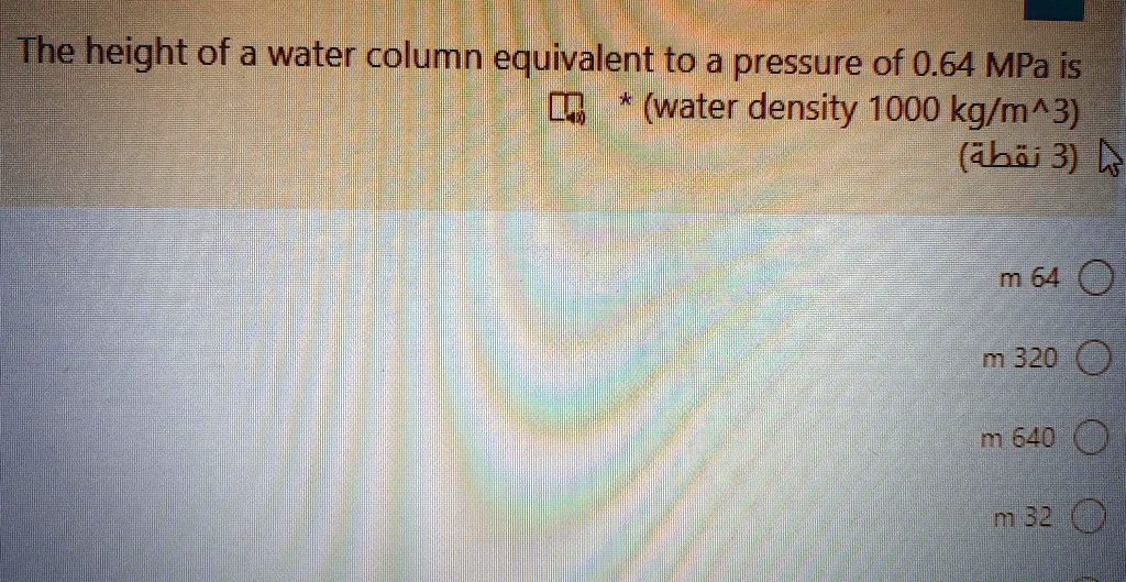 SOLVED: The height of a water column equivalent to a pressure of 0.64 ...