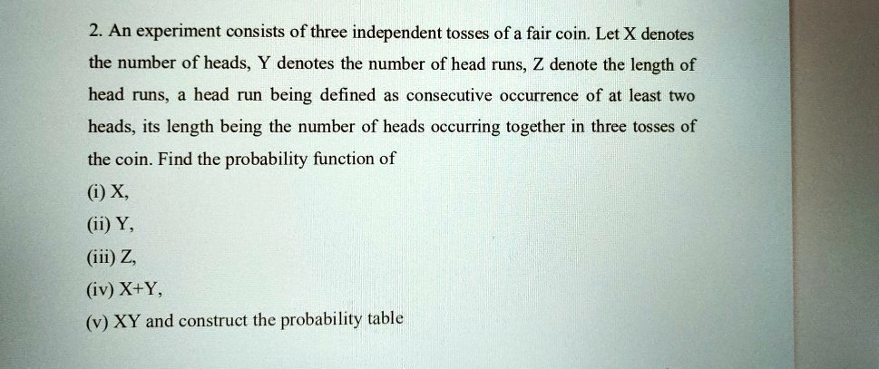 SOLVED An Experiment Consists Of Three Independent Tosses Of A Fair Coin Let X Denotes The 
