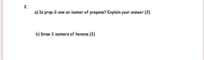 SOLVED: a) Is prop-Z-ene an isomer of propane? Explain your answer (2 ...
