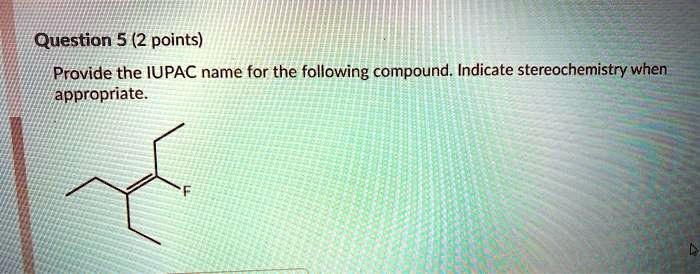 SOLVED: Question 5 (2 points) Provide the IUPAC name for the following compound. Indicate ...