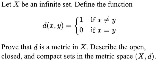 SOLVED: Let X be an infinite set: Define the function if € F y d(e,y) = o if € = y Prove that d ...