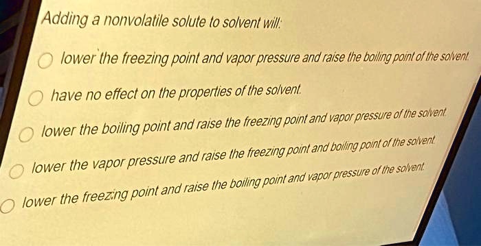 SOLVED: Adding a nonvolatile solute to a solvent will: - lower the freezing point and vapor ...