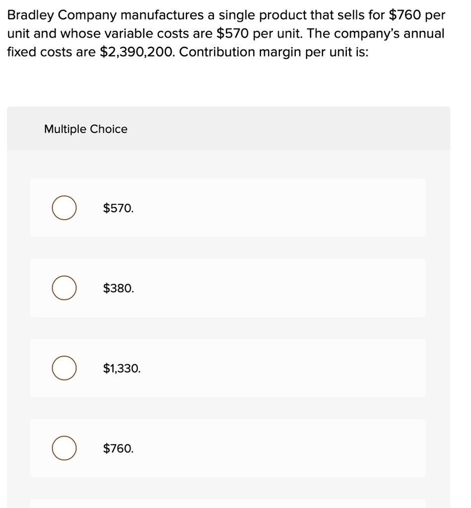 SOLVED: Bradley Company manufactures a single product that sells for 760 per unit and whose ...