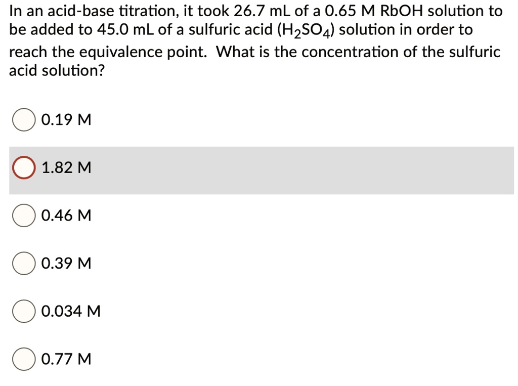in an acid base titration it took 267 ml of a 065 m rboh solution to be added to 450 ml of a ...