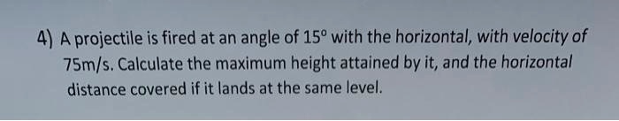 SOLVED: A projectile is fired at an angle of 15Â° with the horizontal, with a velocity of 75 m/s ...
