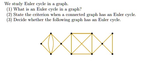 SOLVED: We study Euler cycle in graph What is an Euler cycle graph? State the criterion when ...