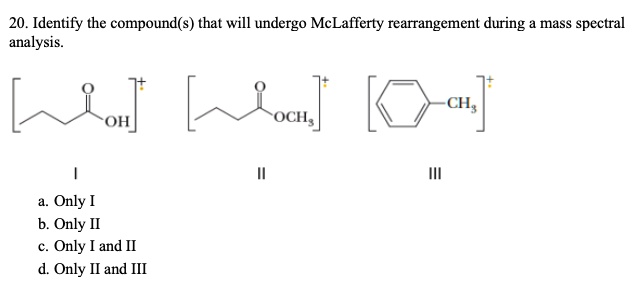 SOLVED: 20. Identify the compound(s) that will undergo McLafferty ...